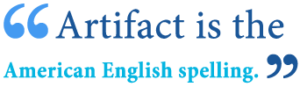 Artefact vs. Artifact: What’s the Difference? - Writing Explained
