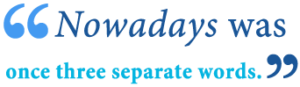Nowadays or Now a Days – How to Write Nowadays - Writing Explained