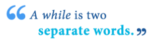 Awhile vs. A While: What’s the Difference? - Writing Explained