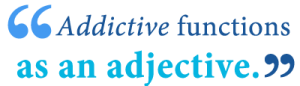Addicting vs. Addictive – What’s the Difference? - Writing Explained