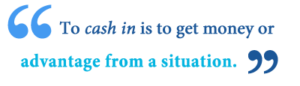 What Does To Cash In On Something Mean? - Writing Explained