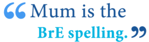 Mom or Mum – What’s the Difference? - Writing Explained