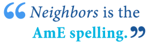Neighbours or Neighbors – What’s the Difference? - Writing Explained