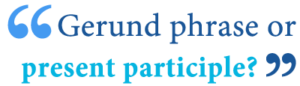What is a Gerund Phrase? Grammar Terms Explained - Writing Explained