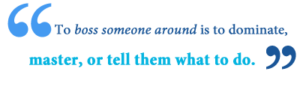 What Does Boss Someone Around Mean? - Writing Explained