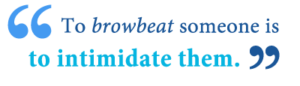 What Does Browbeat Someone Into Something Mean? - Writing Explained