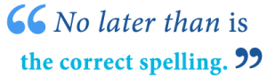 No Later Than or Then? Which is Correct? - Writing Explained