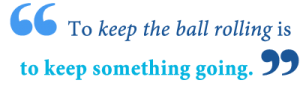 What Does Keep the Ball Rolling Mean? - Writing Explained
