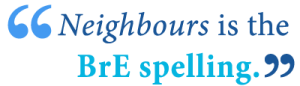 Neighbours or Neighbors – What’s the Difference? - Writing Explained