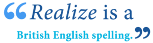 Realise or Realize: What’s the Difference? - Writing Explained