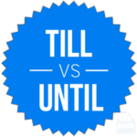 Till vs. Until – What’s the Difference? - Writing Explained